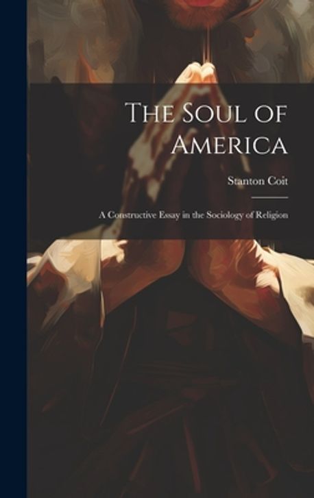 The Soul of America; a Constructive Essay in the Sociology of Religion ...