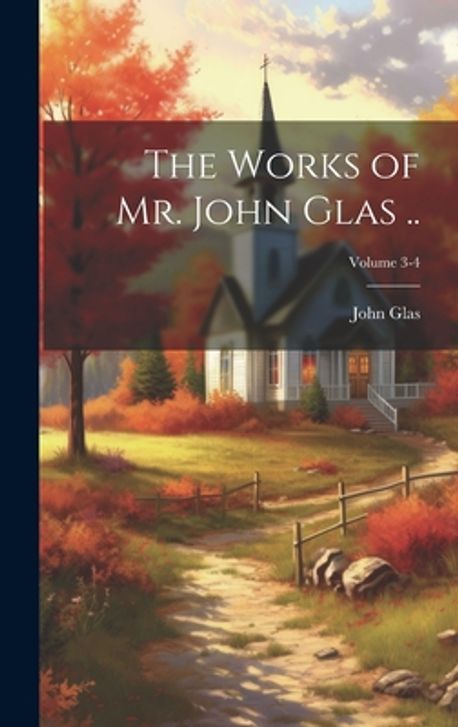 The Works of Mr. John Glas ..; Volume 3-4 | Glas, John 1695-1773 - 교보문고