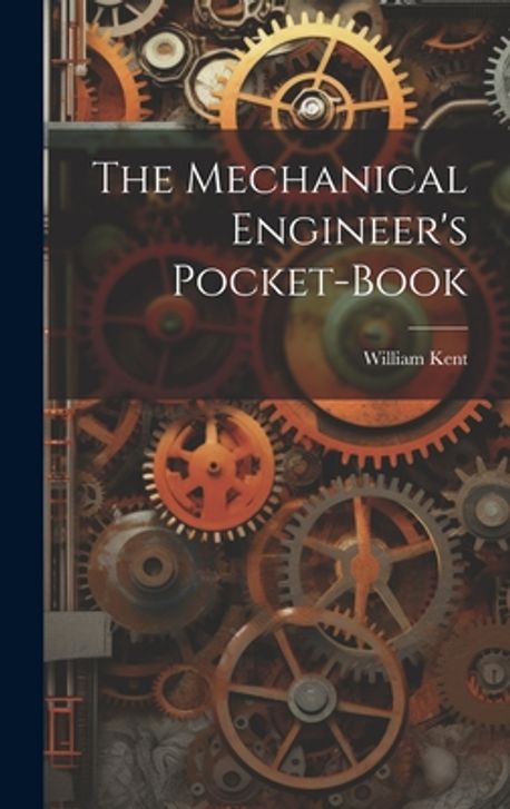 The Mechanical Engineer's Pocket-book | Kent, William 1851- - 교보문고