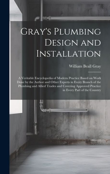 Gray's Plumbing Design and Installation; a Veritable Encyclopedia of ...