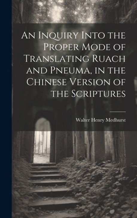 An Inquiry Into the Proper Mode of Translating Ruach and Pneuma, in the ...