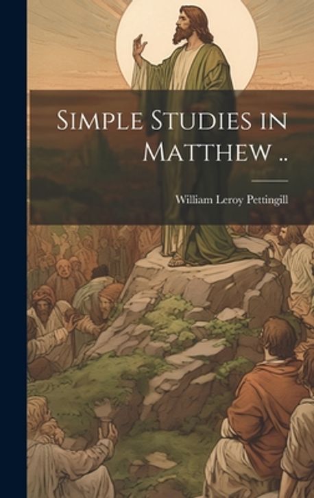 Simple Studies in Matthew .. | Pettingill, William Leroy 1866- - 교보문고