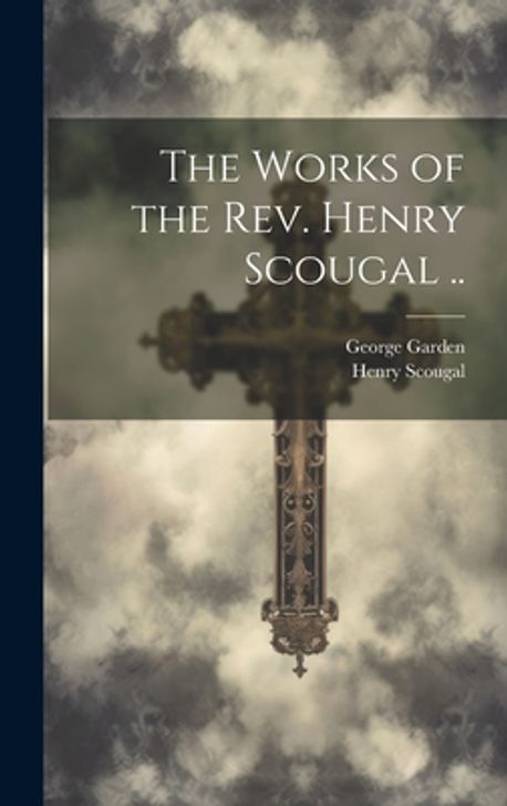 The Works of the Rev. Henry Scougal .. | Scougal, Henry 1650-1678 - 교보문고