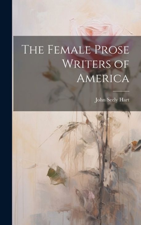 The Female Prose Writers of America | Hart, John Seely 1810-1877 - 교보문고