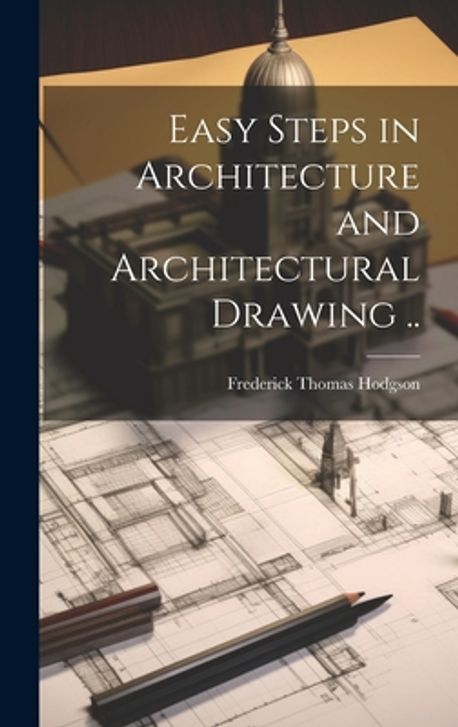 Easy Steps in Architecture and Architectural Drawing .. | Hodgson ...