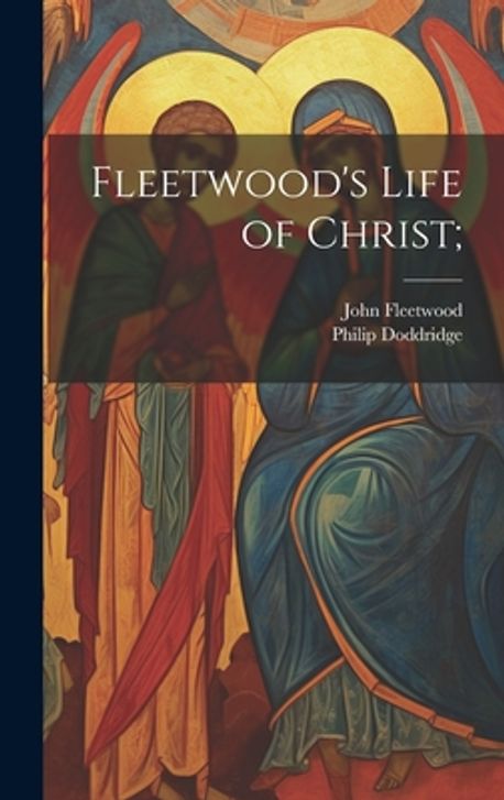 Fleetwood's Life of Christ; | Fleetwood, John - 교보문고
