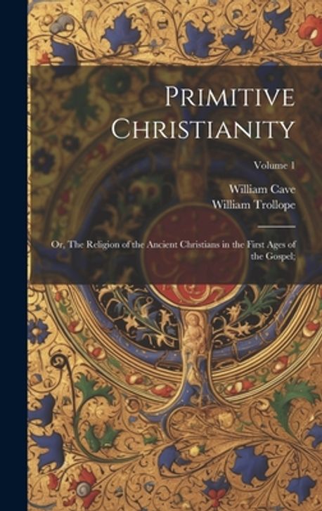 Primitive Christianity; or, The Religion of the Ancient Christians in the First Ages of the ...