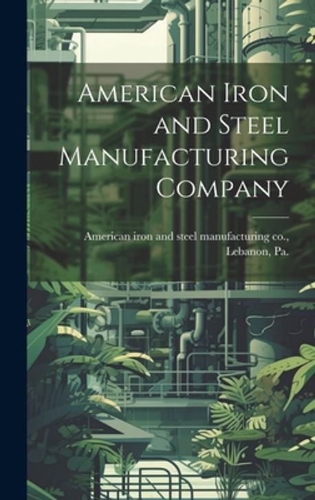 American Iron and Steel Manufacturing Company | American Iron and Steel ...