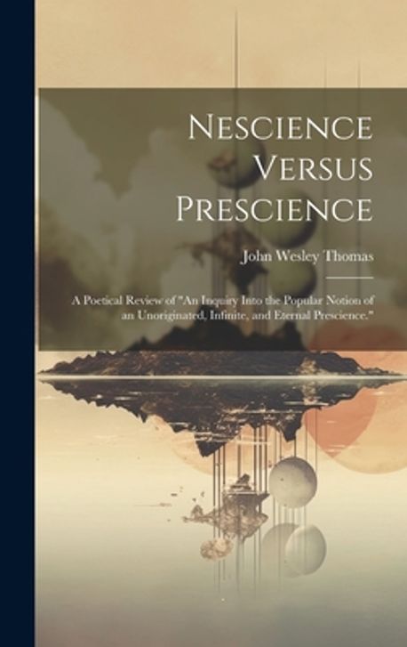 Nescience Versus Prescience | [Thomas, John Wesley] 1798-1872 - 교보문고