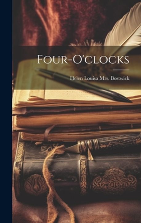 Four-o'clocks | Bostwick, Helen Louisa (Barron) Mrs - 교보문고