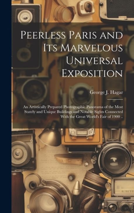 Peerless Paris and Its Marvelous Universal Exposition; an Artistically ...