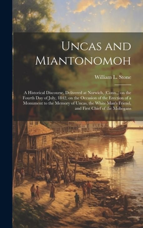 Uncas and Miantonomoh; a Historical Discourse, Delivered at Norwich ...
