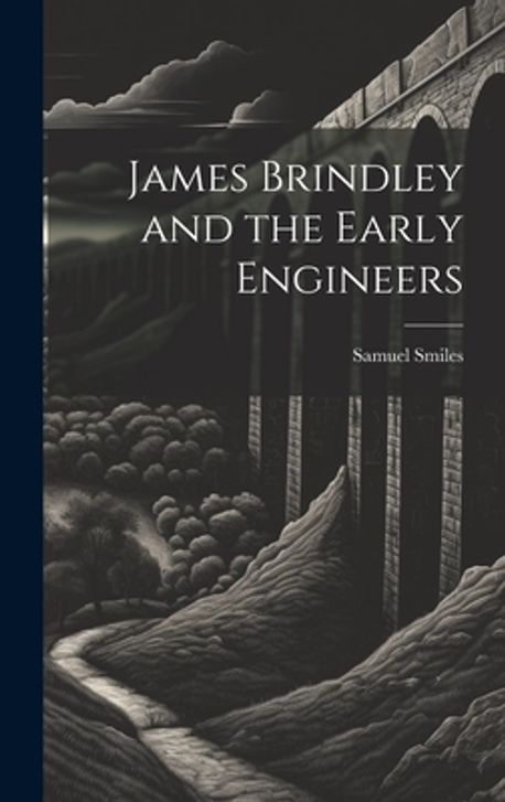 James Brindley and the Early Engineers | Smiles, Samuel 1812-1904 - 교보문고