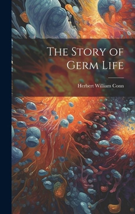 The Story of Germ Life | Conn, Herbert William - 교보문고