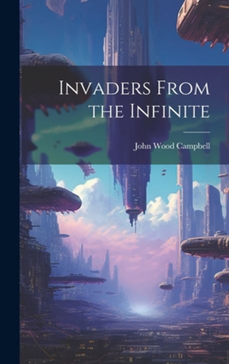 Invaders From the Infinite | Campbell, John Wood - 교보문고