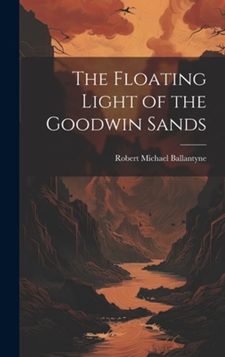 The Floating Light of the Goodwin Sands | Ballantyne, Robert Michael - 교보문고