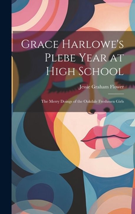 Grace Harlowe's Plebe Year at High School | Flower, Jessie Graham - 교보문고