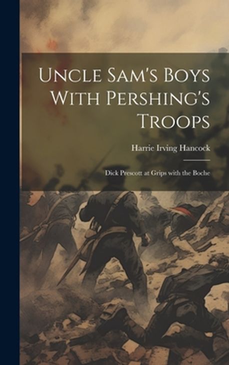 Uncle Sam's Boys With Pershing's Troops | Hancock, Harrie Irving - 교보문고