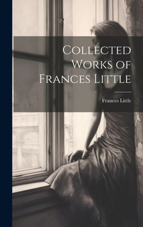 Collected Works of Frances Little | Little, Frances - 교보문고