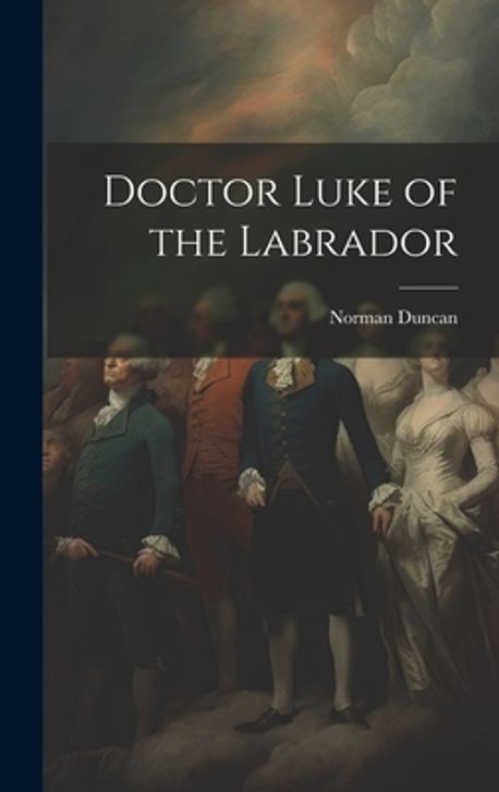 Doctor Luke of the Labrador | Duncan, Norman - 교보문고