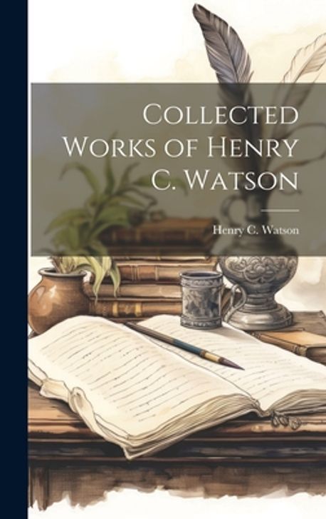 Collected Works of Henry C. Watson | Watson, Henry C. - 교보문고