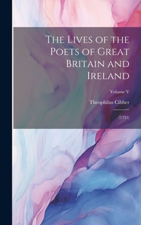 The Lives of the Poets of Great Britain and Ireland | Cibber ...