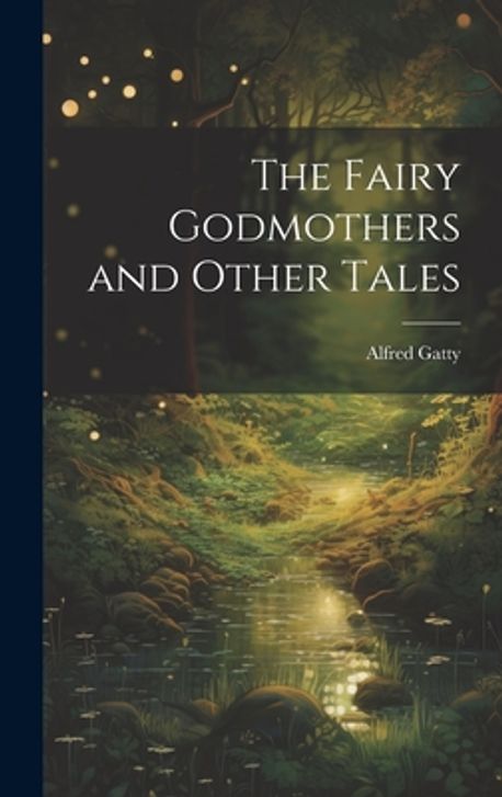 The Fairy Godmothers and Other Tales | Gatty, Alfred - 교보문고