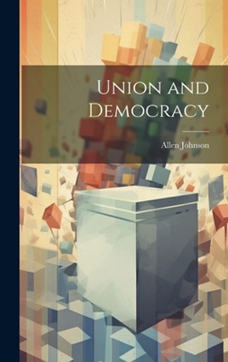 Union and Democracy | Johnson, Allen - 교보문고