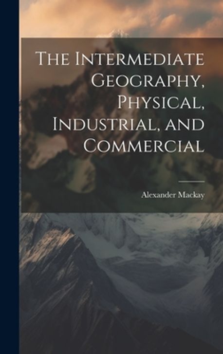 The Intermediate Geography, Physical, Industrial, and Commercial ...