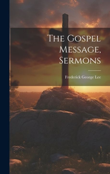 The Gospel Message, Sermons | Lee, Frederick George - 교보문고