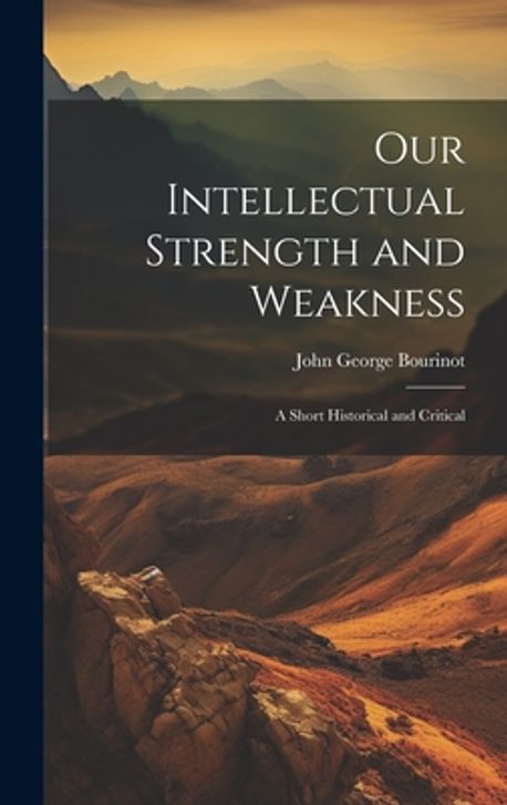 Our Intellectual Strength and Weakness | Bourinot, John George - 교보문고