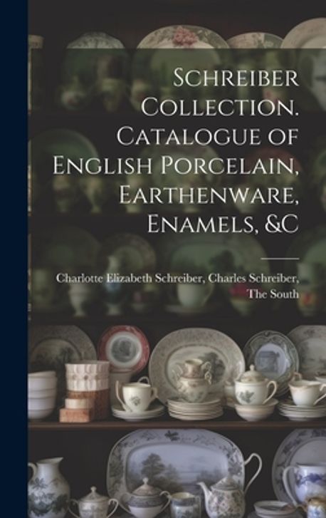 Schreiber Collection. Catalogue of English Porcelain, Earthenware ...