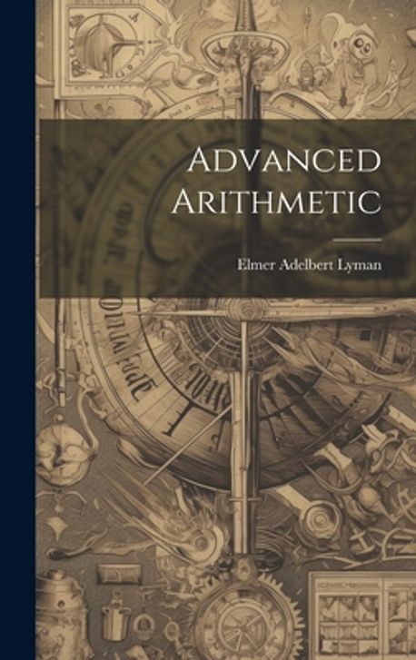 Advanced Arithmetic | Lyman, Elmer Adelbert - 교보문고