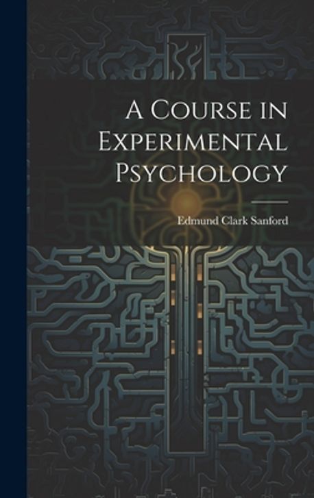 A Course in Experimental Psychology | Sanford, Edmund Clark - 교보문고