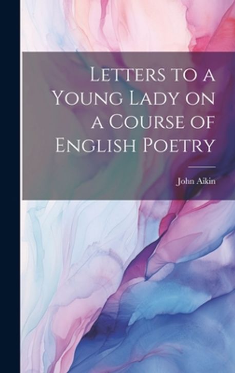 Letters to a Young Lady on a Course of English Poetry | Aikin, John - 교보문고