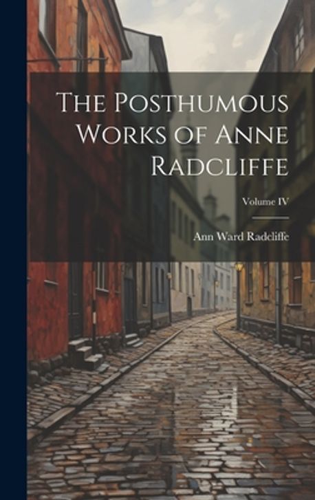 The Posthumous Works of Anne Radcliffe; Volume IV | Radcliffe, Ann Ward ...