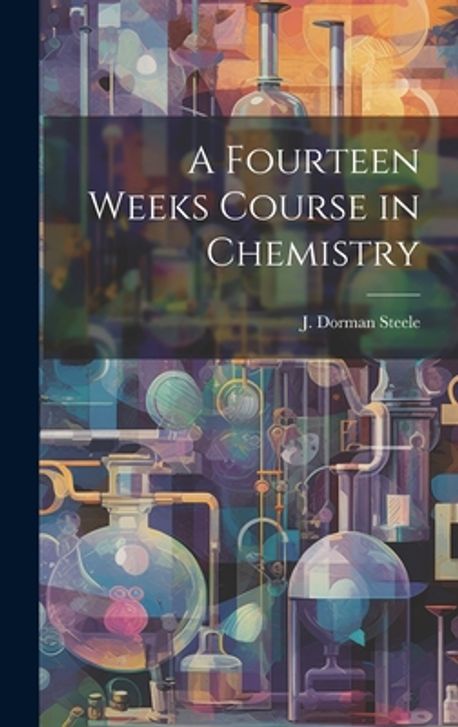 A Fourteen Weeks Course in Chemistry | Steele, J. Dorman - 교보문고