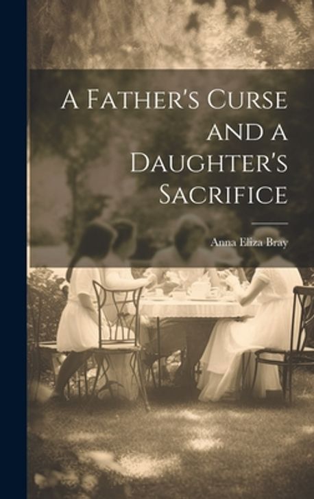 A Father's Curse and a Daughter's Sacrifice | Bray, Anna Eliza - 교보문고