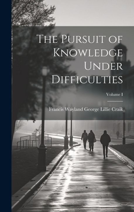 The Pursuit of Knowledge Under Difficulties; Volume I | Lillie Craik ...