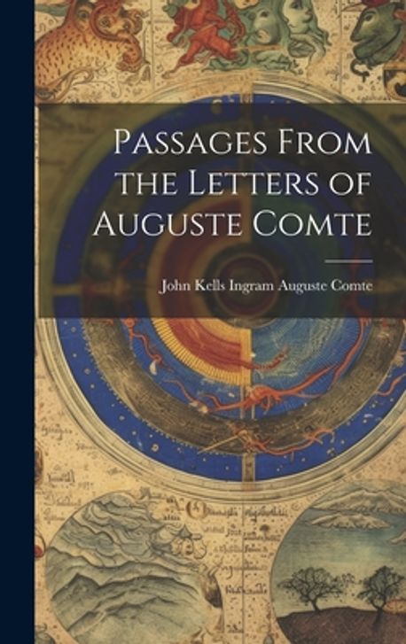 Passages From the Letters of Auguste Comte | Comte, John Kells Ingram ...