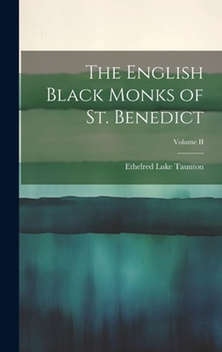 The English Black Monks of St. Benedict; Volume II | Taunton, Ethelred Luke - 교보문고