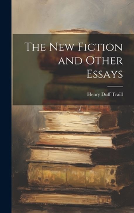 The New Fiction and Other Essays | Traill, Henry Duff - 교보문고