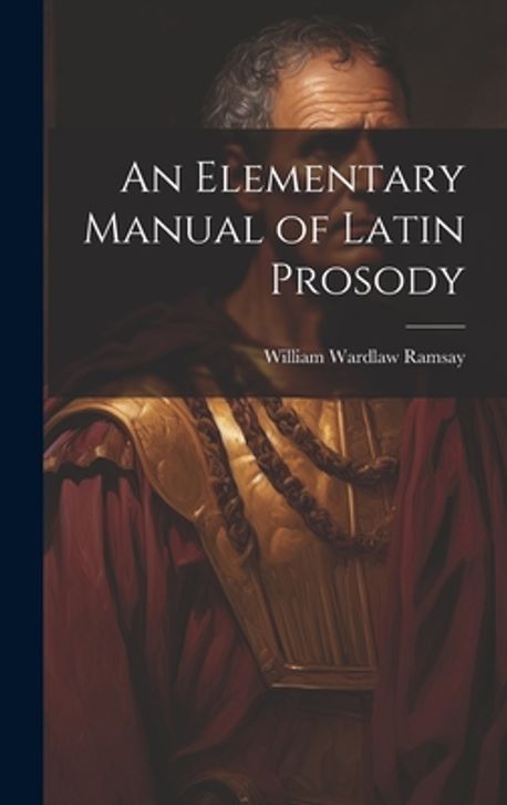An Elementary Manual of Latin Prosody | Ramsay, William Wardlaw - 교보문고