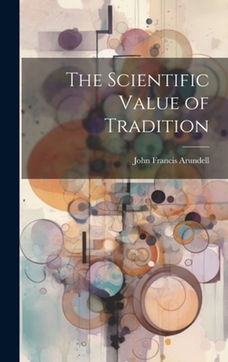 The Scientific Value of Tradition | Arundell, John Francis - 교보문고