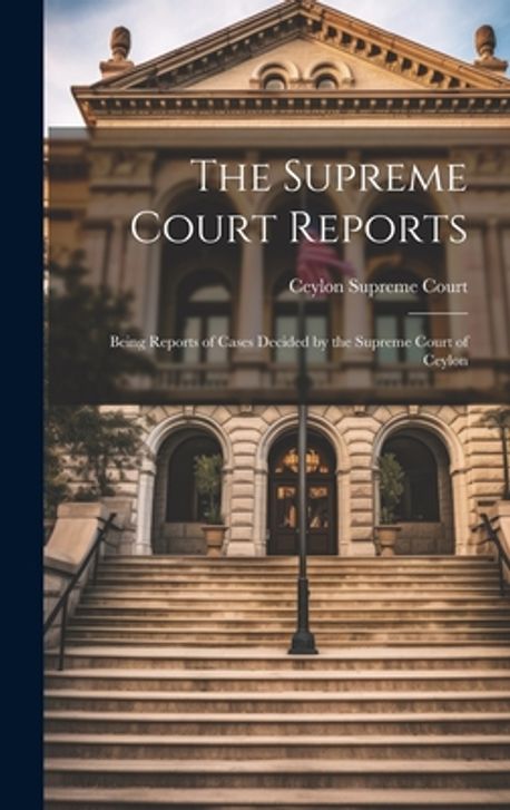 The Supreme Court Reports | Court, Ceylon Supreme - 교보문고