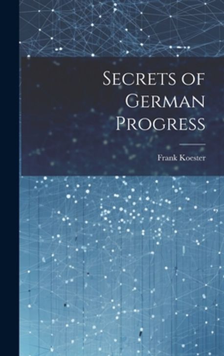 Secrets of German Progress | Koester, Frank - 교보문고