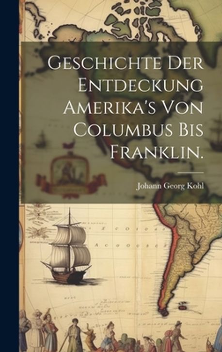 Geschichte der Entdeckung Amerika's von Columbus bis Franklin. | Kohl ...