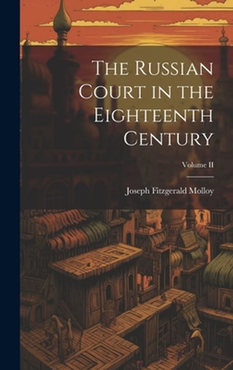 The Russian Court in the Eighteenth Century; Volume II | Molloy, Joseph ...