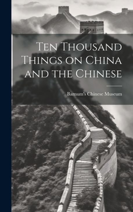 Ten Thousand Things on China and the Chinese | Museum, Barnum's Chinese ...