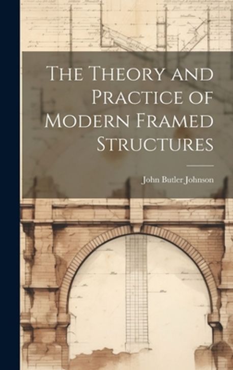 The Theory and Practice of Modern Framed Structures | Johnson, John ...